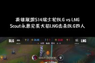 Scout永恩完美大招LNG击杀BLG四人，英雄联盟S14瑞士轮BLG vs LNG_腾讯新闻