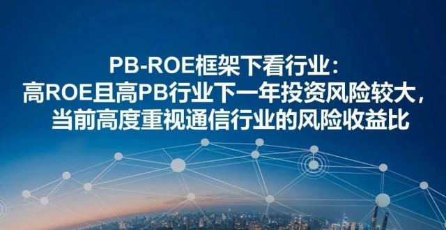 【申万宏源策略】PB-ROE框架下看行业：高ROE且高PB行业下一年投资风险较大，当前高度重视通信行业的风险收益比_腾讯新闻