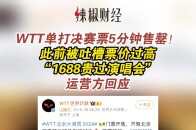 WTT单打决赛票5分钟售罄！此前网友吐槽票价“1688贵过演唱会”，运营方回应_腾讯新闻