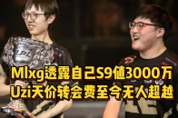 明星选手转会费有多高？Mlxg透露S9自己3000万，Uzi至今无人超越_腾讯新闻
