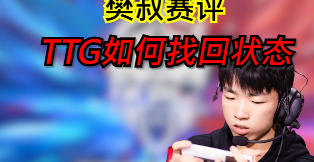 KPL樊叔赛评：前瞻TTG vs GK，赛季末TTG为何状态不佳？_腾讯新闻